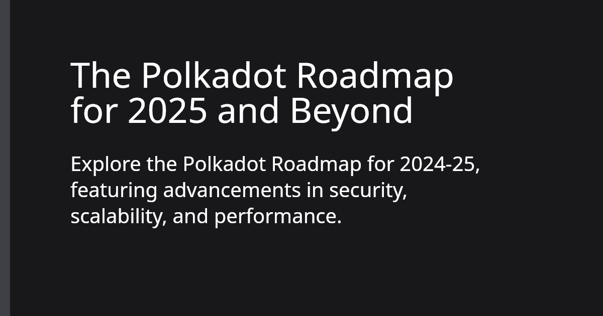 The Polkadot Roadmap for 2025 and Beyond | Polkadot Ecosystem