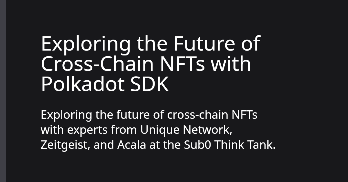 Exploring the Future of Cross-Chain NFTs with Polkadot SDK | Polkadot Ecosystem