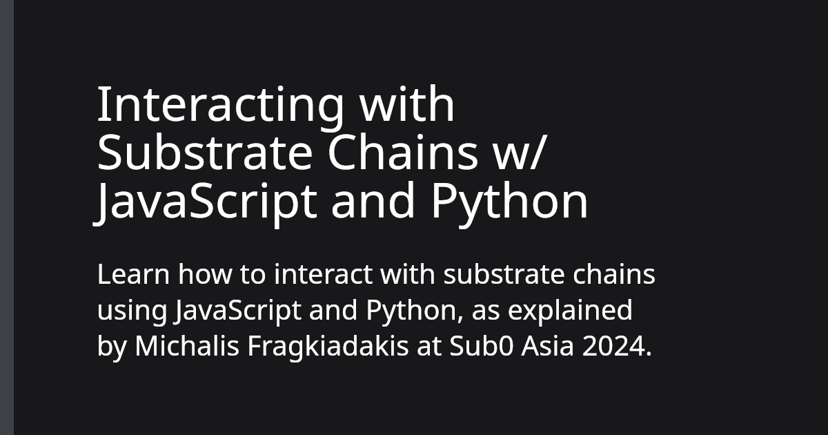 Interacting with Substrate Chains w/ JavaScript and Python | Polkadot Ecosystem