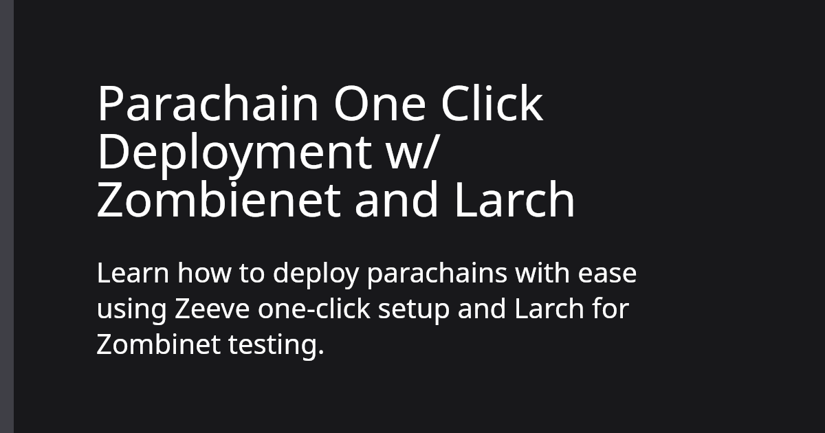 Parachain One Click Deployment w/ Zombienet and Larch | Polkadot Ecosystem