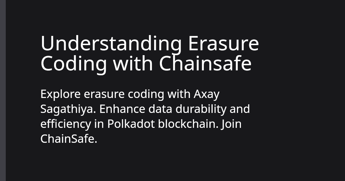 Understanding Erasure Coding with Chainsafe | Polkadot Ecosystem