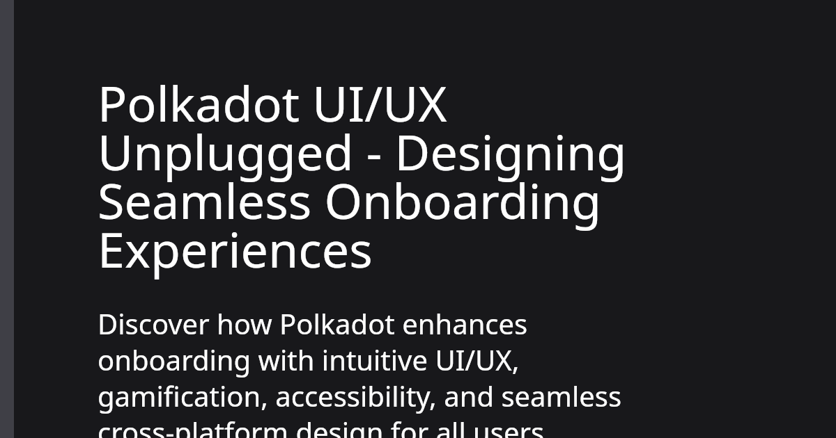 Polkadot UI/UX Unplugged - Designing Seamless Onboarding Experiences | Polkadot Ecosystem